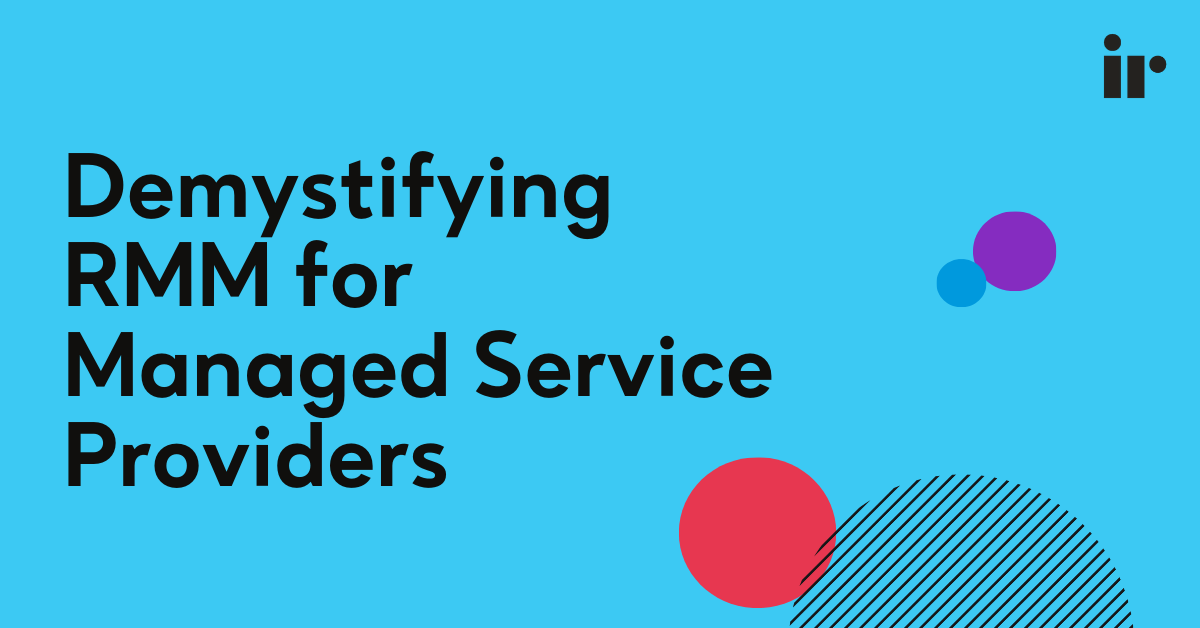 Demystifying Remote Monitoring and Management (RMM) for Managed Service Providers